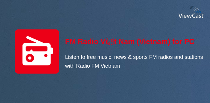 Download FM Radio Việt Nam (Vietnam) for PC / Windows / Computer