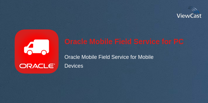 Download Oracle Mobile Field Service for PC / Windows / Computer