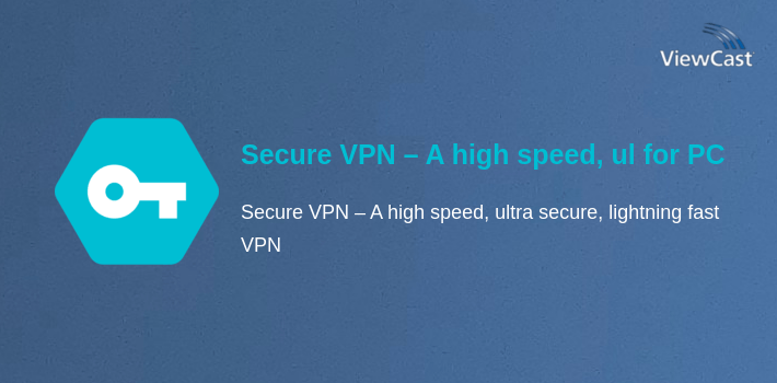 Download Secure VPN – A high speed, ultra secure VPN for PC / Windows ...
